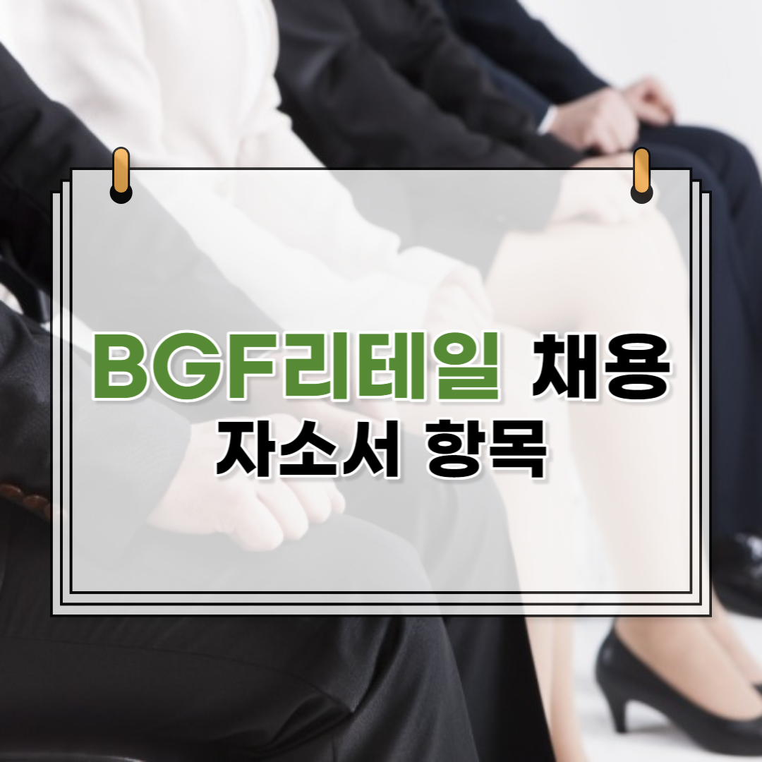 BGF리테일 채용 자소서 항목 별 작성팁! : 네이버 포스트