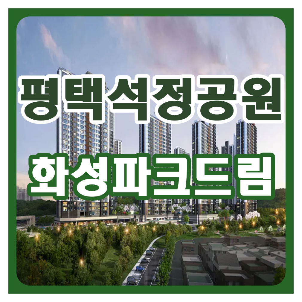 평택석정공원 화성파크드림 모델하우스 분양가 정보안내 네이버 포스트
